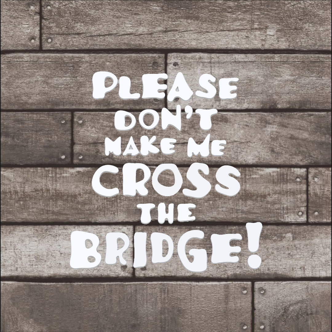 Bridge Vinyl Sticker – Please don't make me cross the Bridge!